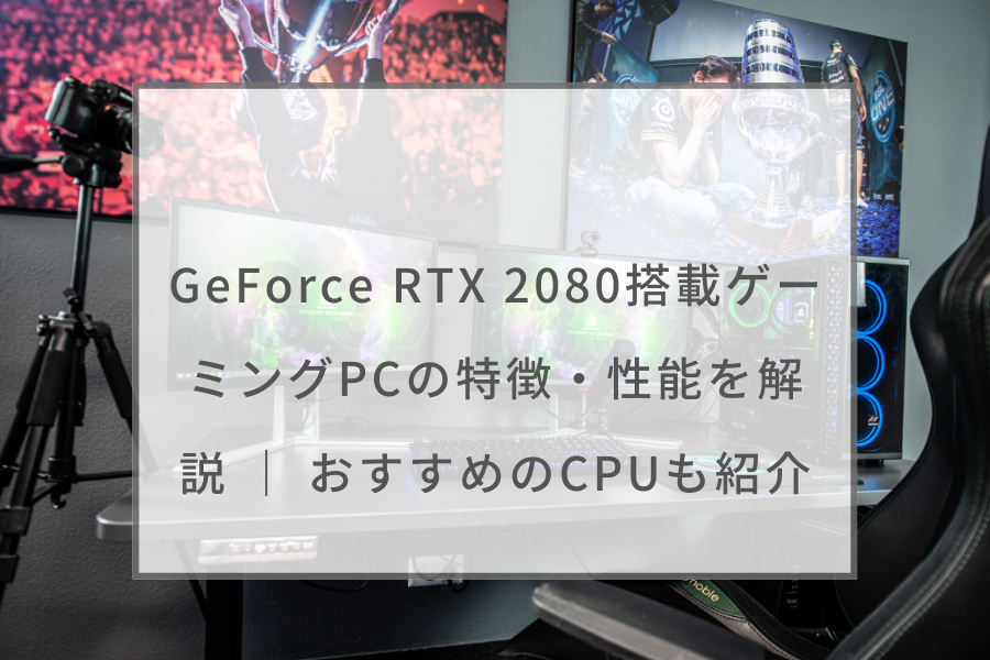 GeForce RTX 2080搭載ゲーミングPCの特徴・性能を解説 ｜ おすすめのCPUも紹介 | ガジェットHACK