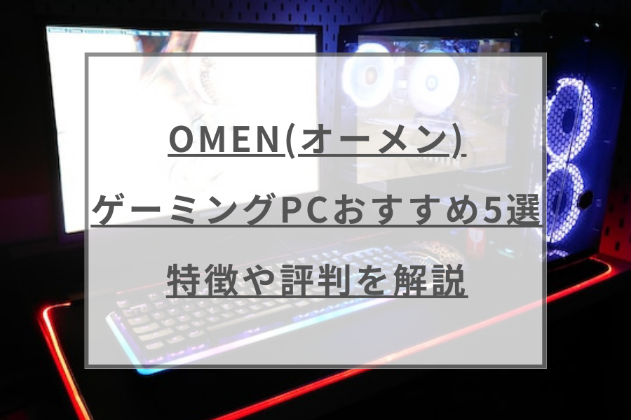 OMEN(オーメン)のゲーミングPCおすすめ5選。特徴や評判を解説 | ガジェットHACK