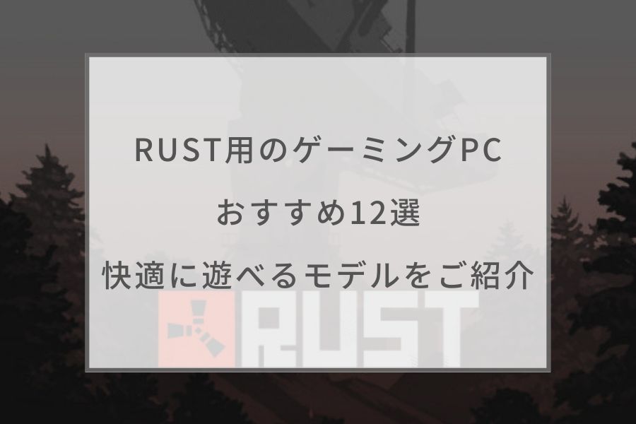 RUST用のゲーミングPCおすすめ12選！快適に遊べるモデルをご紹介 | ガジェットHACK