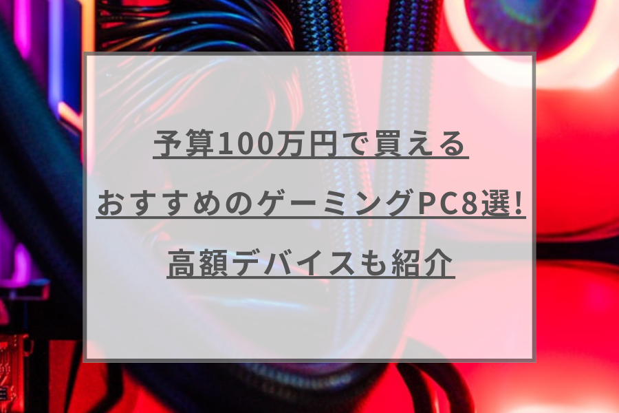 予算100万円で買えるおすすめのゲーミングPC8選!高額デバイスも紹介 | ガジェットHACK