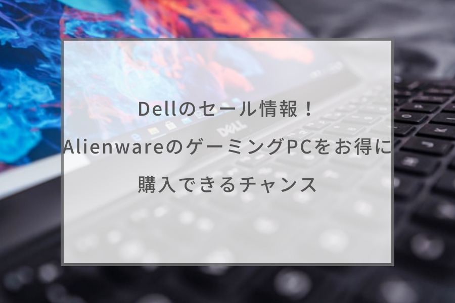 【2025年1月】Dellのセール情報！AlienwareのゲーミングPCをお得に購入できるチャンス | ガジェットHACK